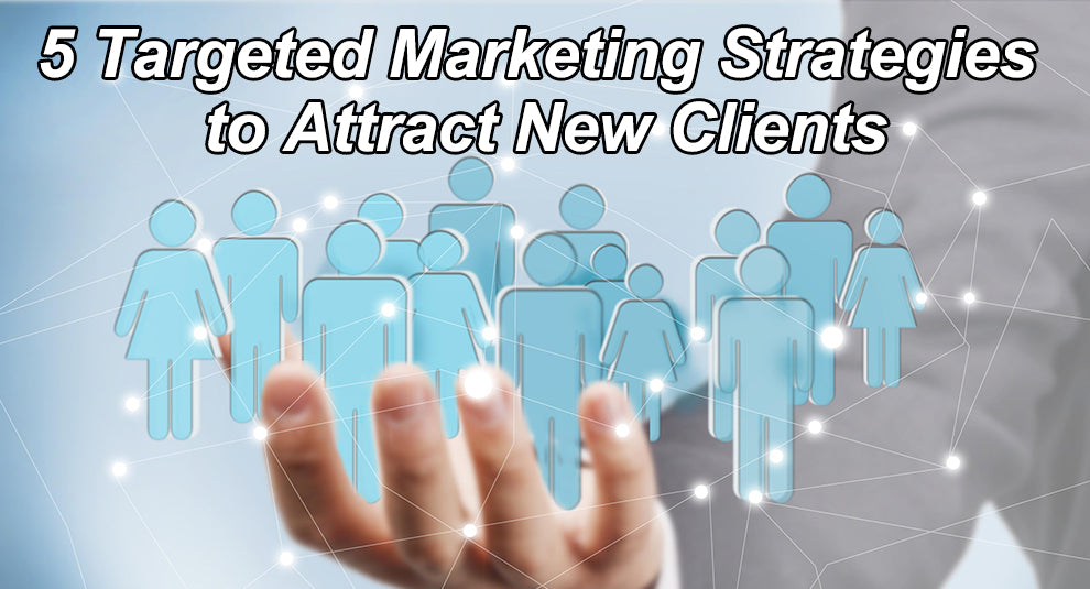5 Targeted Marketing Strategies to Attract New Clients