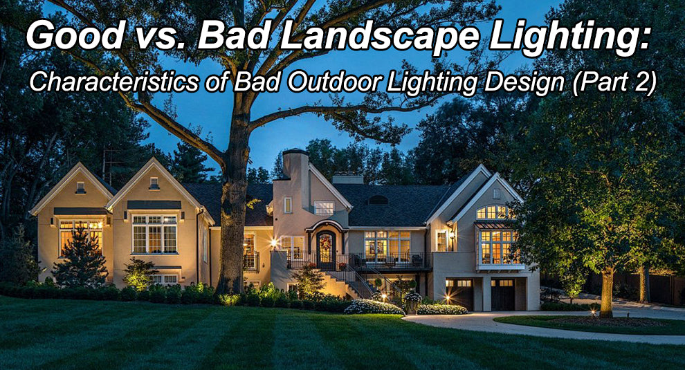 Good vs. Bad Landscape Lighting: Key Elements of a Good Outdoor Lighti