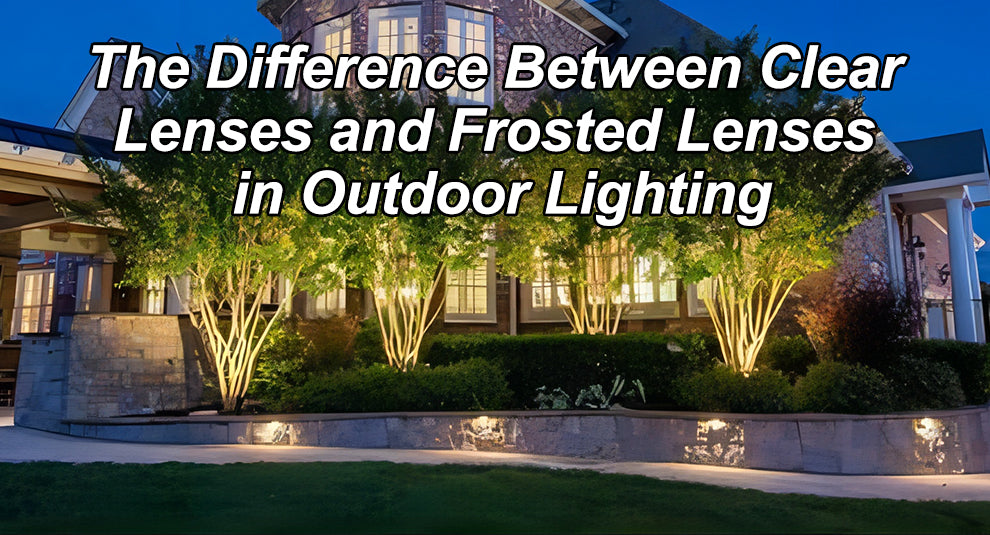 The Difference Between Clear Lenses and Frosted Lenses in Outdoor Ligh
